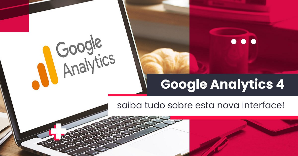 Google Analytics 4: saiba tudo sobre esta nova interface!