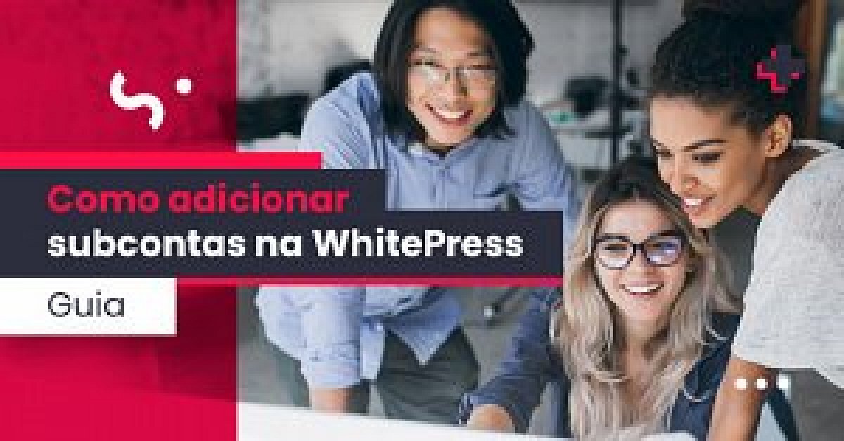 Divida trabalho com a sua equipe - Crie subcontas na WhitePress®