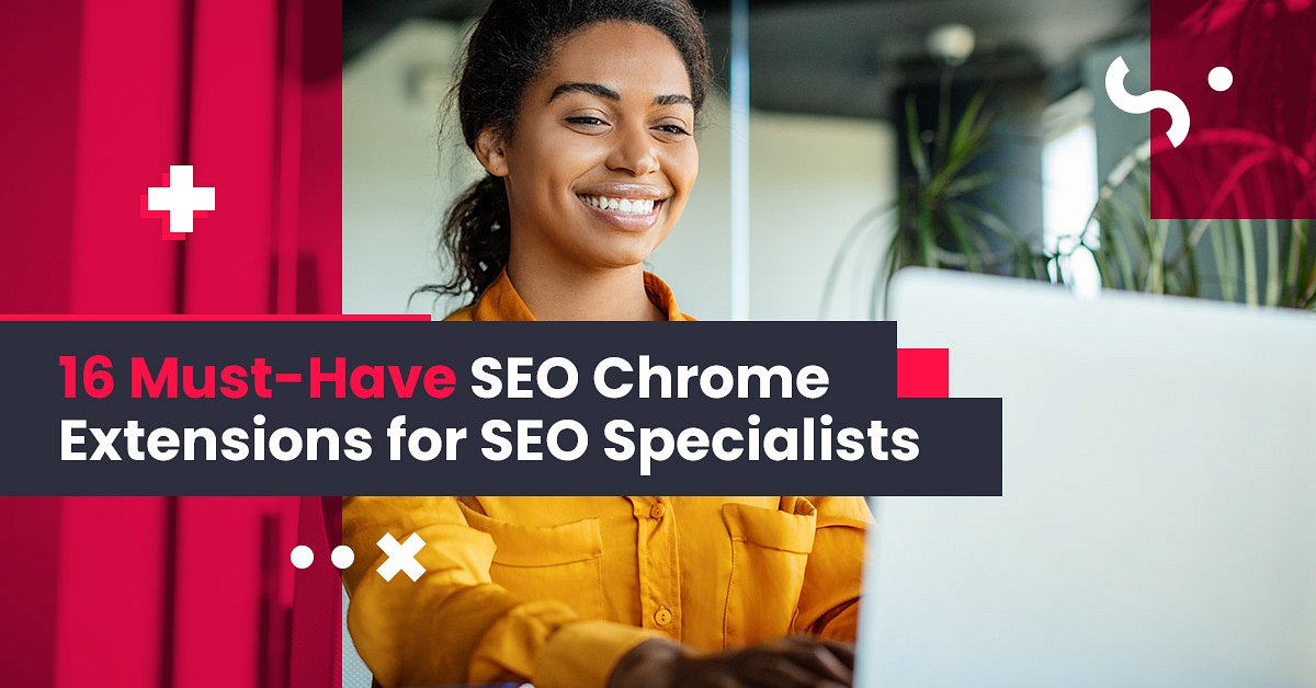 16 Must-Have SEO Chrome Extensions for SEO Specialists