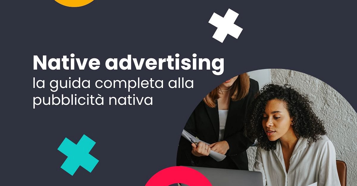 Native advertising: la guida completa alla pubblicità nativa